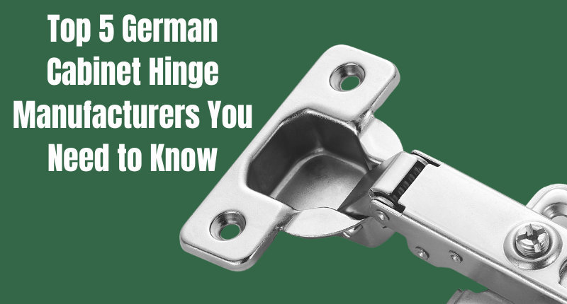 Top 5 German Cabinet Hinge Manufacturers You Need to Know - September 2024