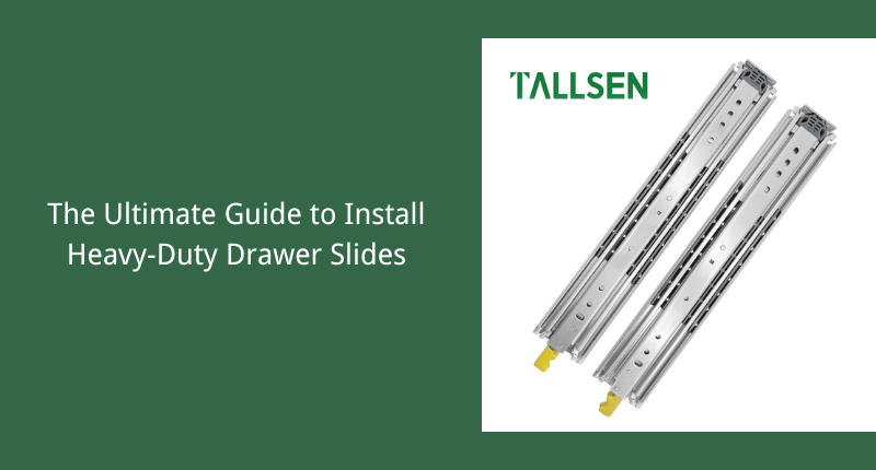 The Ultimate Guide to Install Heavy-Duty Drawer Slides - Tallsen