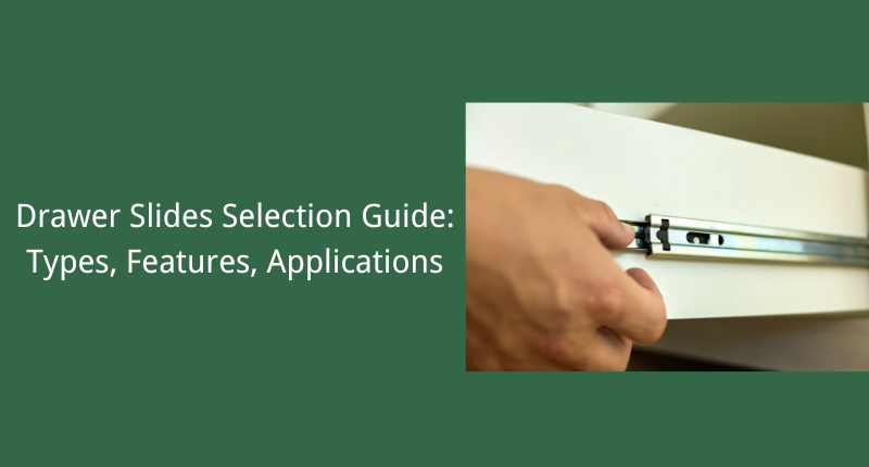 Drawer Slides Selection Guide: Types, Features, Applications