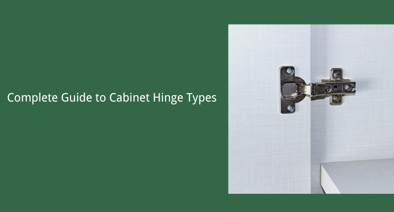 Complete Guide to Cabinet Hinge Types