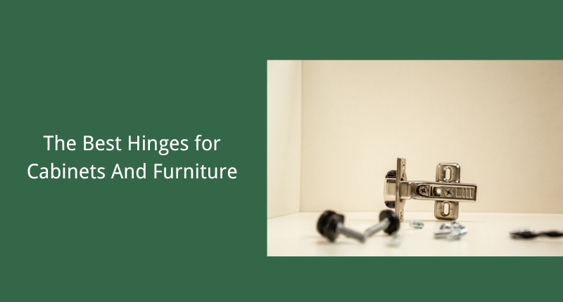 The Best Hinges for Cabinets and Furniture