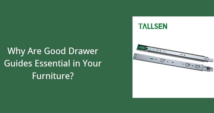 Why Are Good Drawer Guides Essential in Your Furniture?