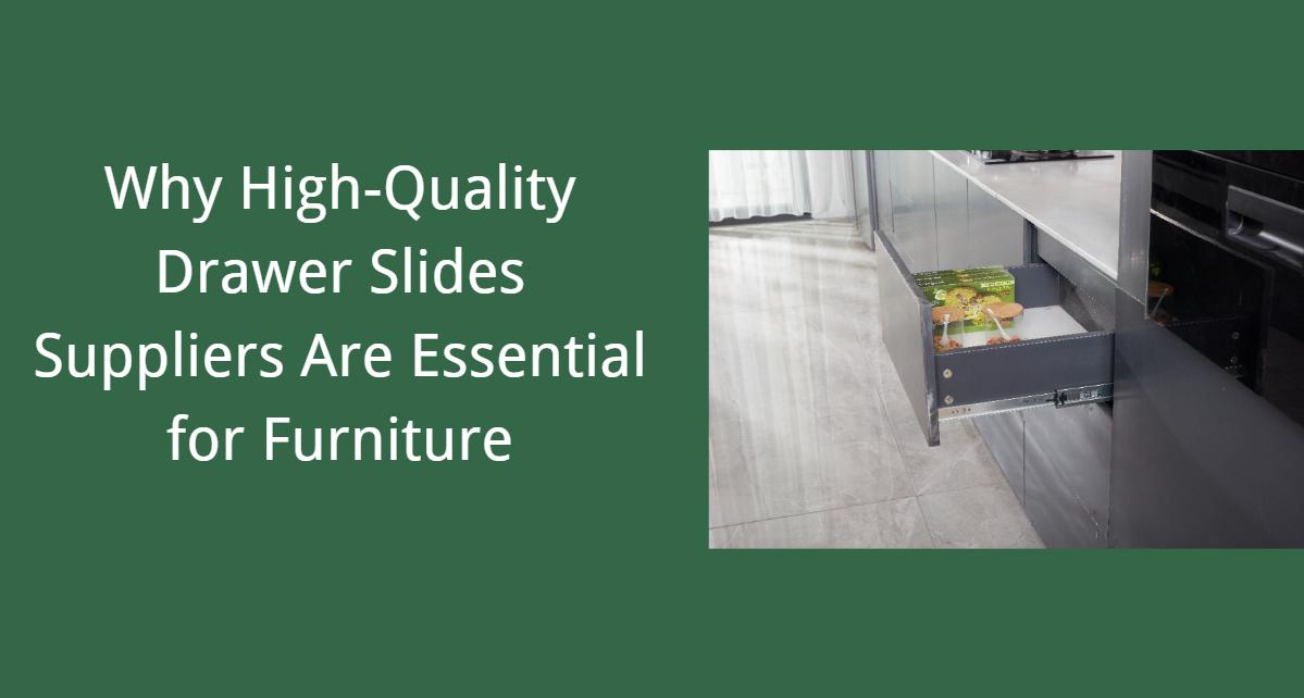 Why High-Quality Drawer Slides Suppliers Are Essential for Furniture